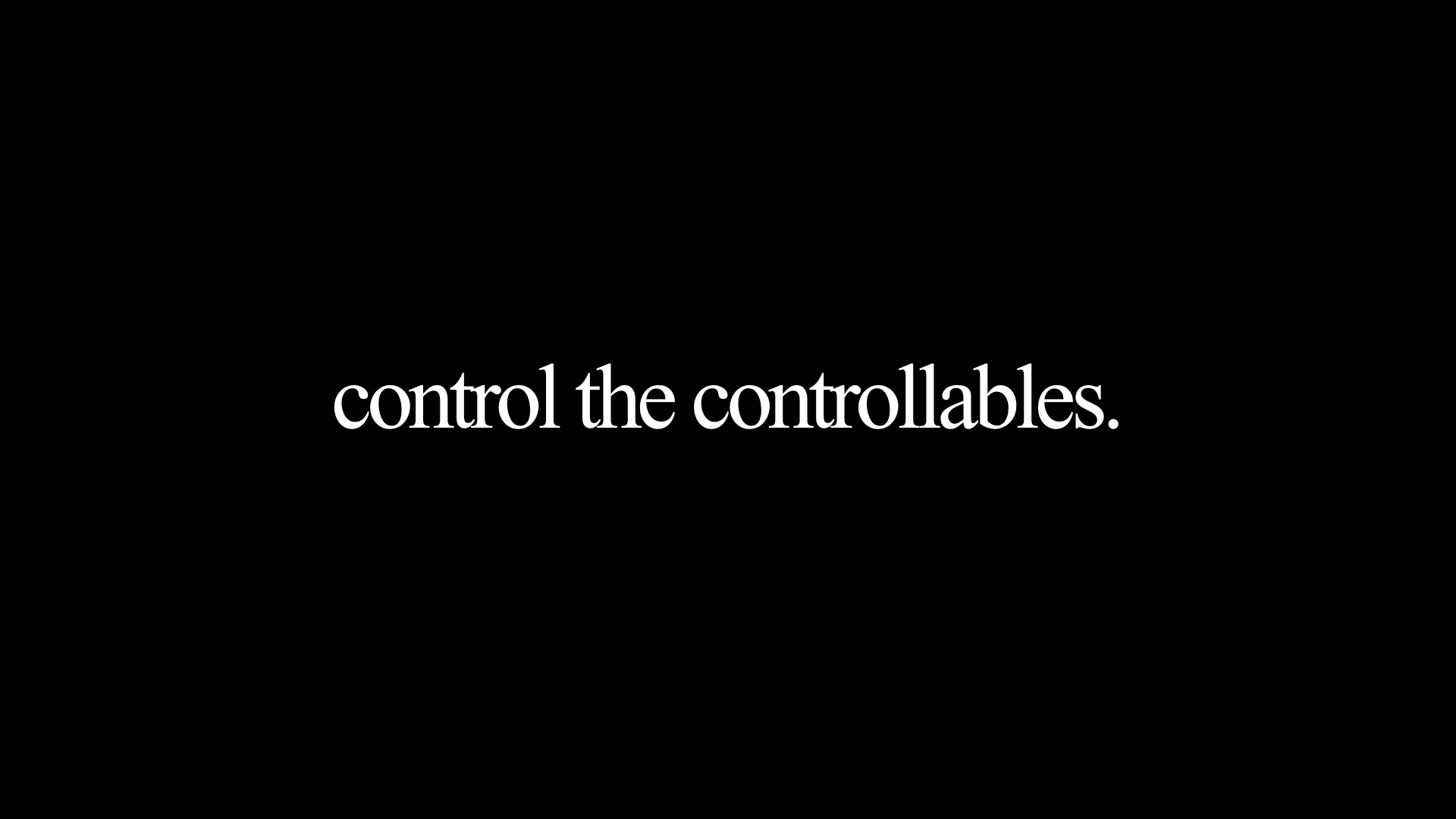 Control the Controllables | Blog